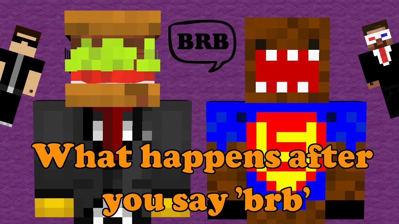 What happens after you say 'brb' (Be Right Back) (Minecraft Machinima ...
