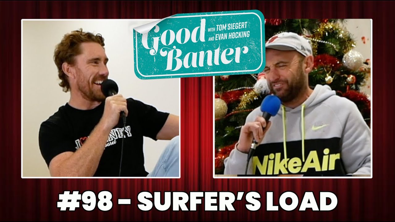 Good Banter w/ Tom Siegert and Evan Hocking | #98 Surfer's Load - YouTube