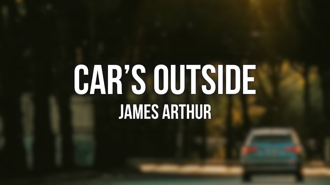 Cars Outside - James Arthur (Lyrics) - YouTube