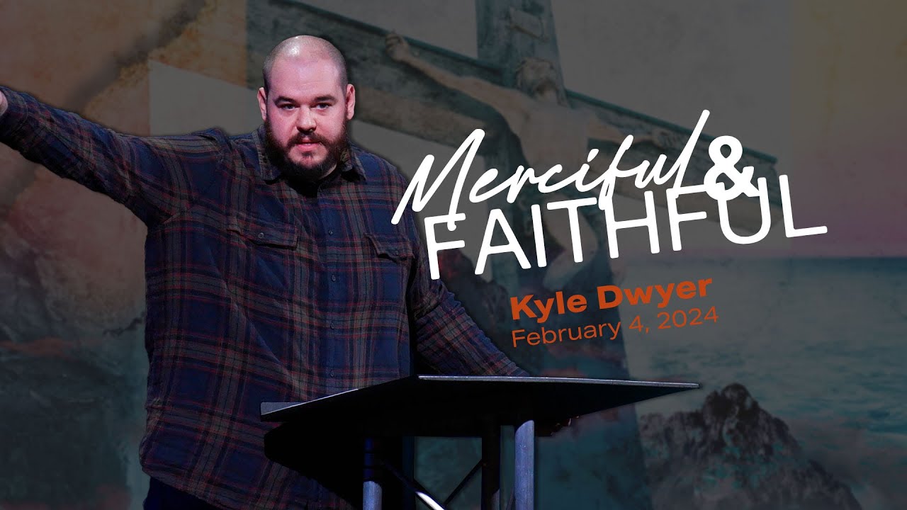 Merciful and Faithful | Kyle Dwyer | Feb 4, 2024 - YouTube