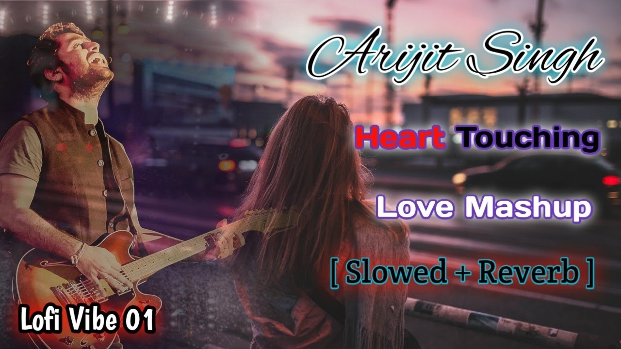Arijit Singh Heart Touching Love Bollywood Mashup [ Slowed + Reverb ...