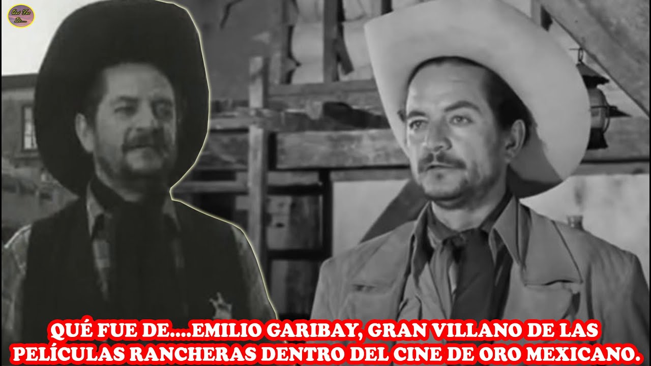 QUÉ FUE DE… EMILIO GARIBAY, GRAN VILLANO DE LAS PELÍCULAS RANCHERAS ...
