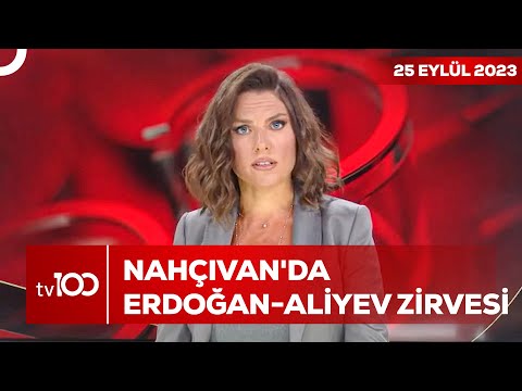 Nahçıvan'da Erdoğan - Aliyev Zirvesi | Ece Üner ile TV100 Ana Haber 25 Eylül 2023