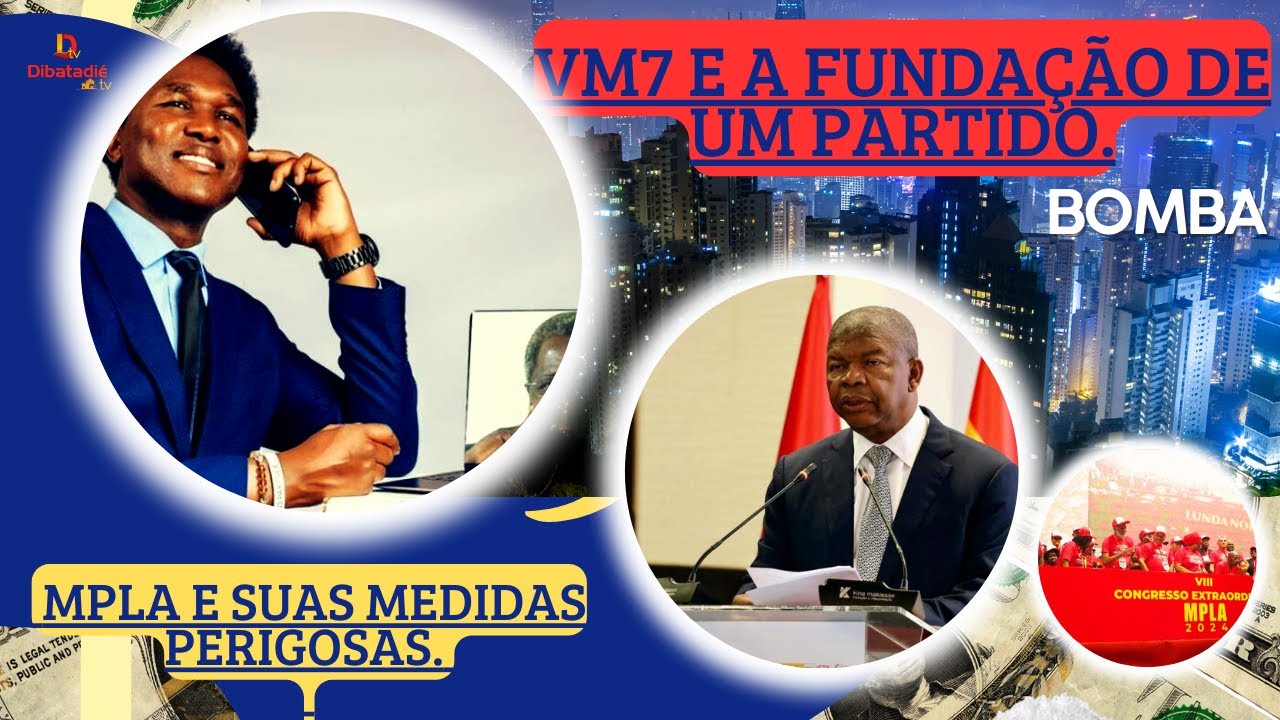 BOMBA: VM7 E A FUNDAÇÃO DE UM PARTIDO. MPLA E SUAS MEDIDAS PERIGOSAS ...