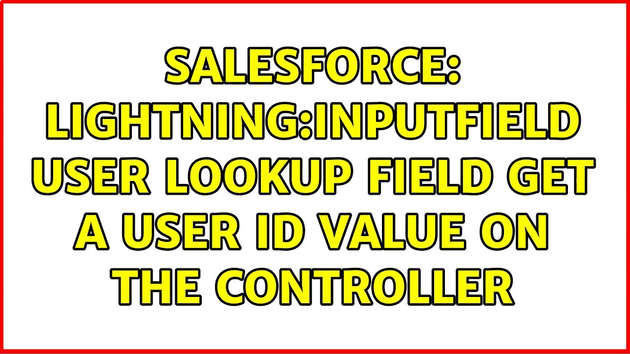 Salesforce Lightning Inputfield User Lookup Field Get A User Id Value On The Controller Youtube