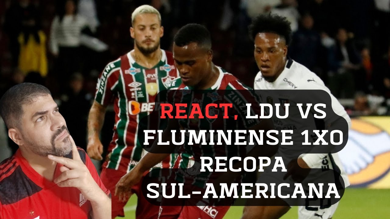 REACT | LDU vs Fluminense | 1x0 | Gol e Melhores Momentos | Recopa Sul ...