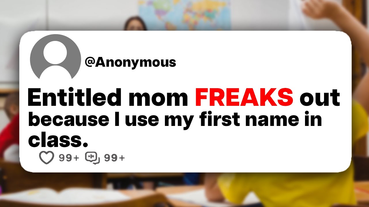 Entitled Mom Freaks Out Because I Use My First Name In Class Youtube