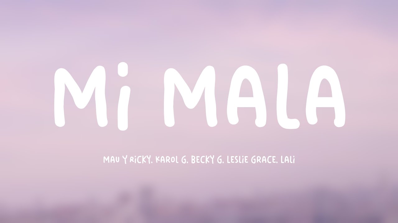 Mi Mala - Mau Y Ricky, Karol G, Becky G, Leslie Grace, Lali [Letra] 🏜 ...