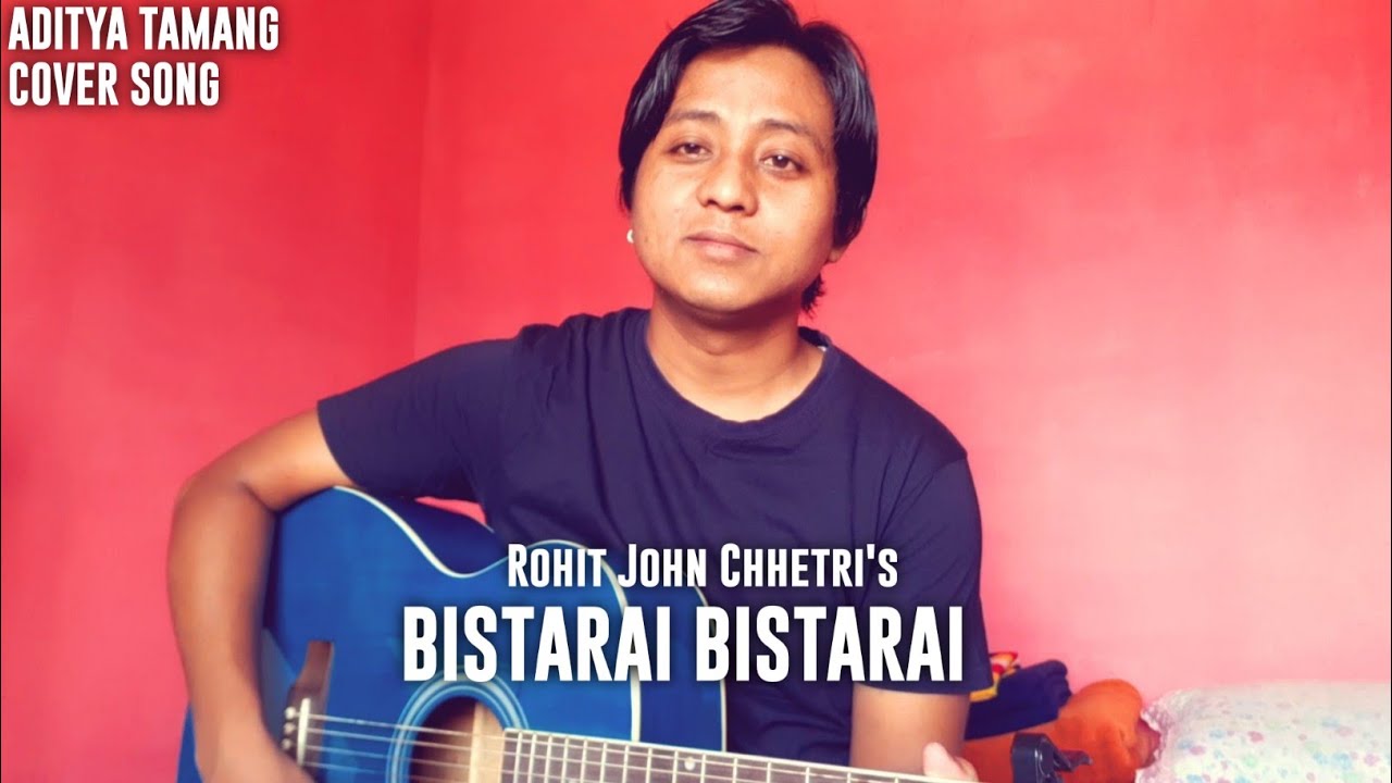 Bistarai Bistarai - Rohit John chhetri || Raw Cover By AdItYa taMaNG ...