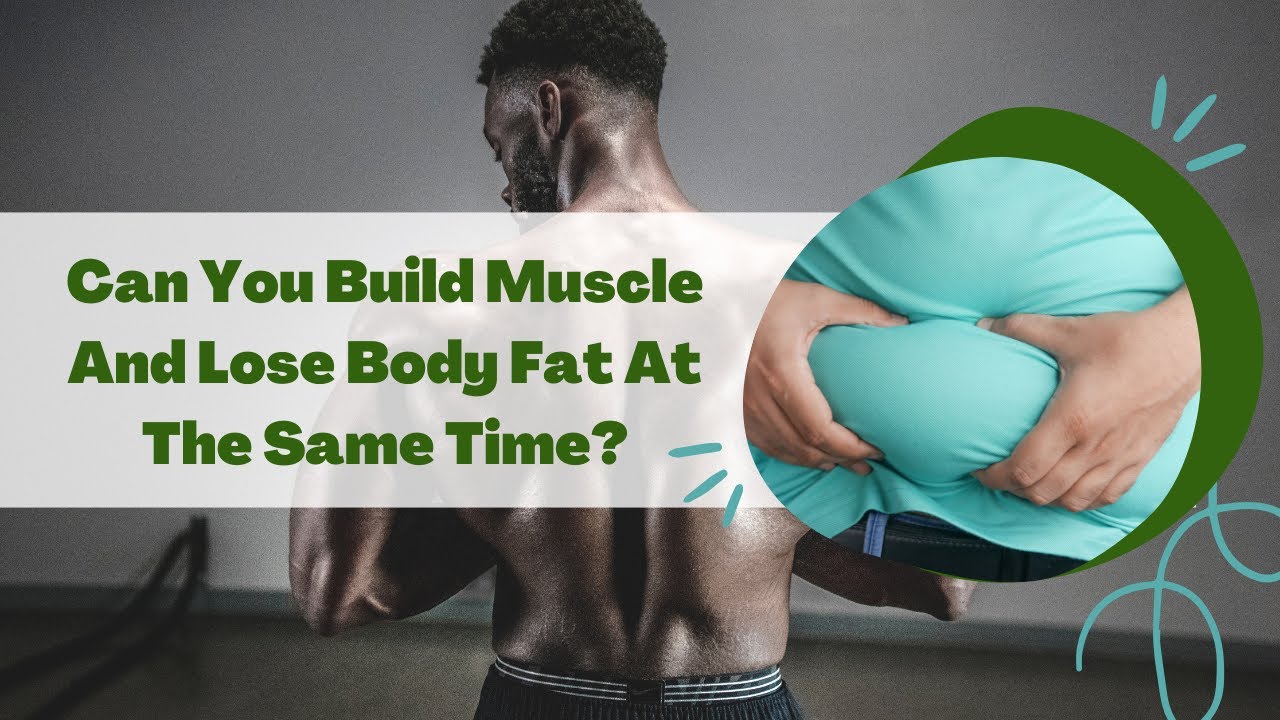 Can You Build Muscle And Lose Body Fat At The Same Time - YouTube