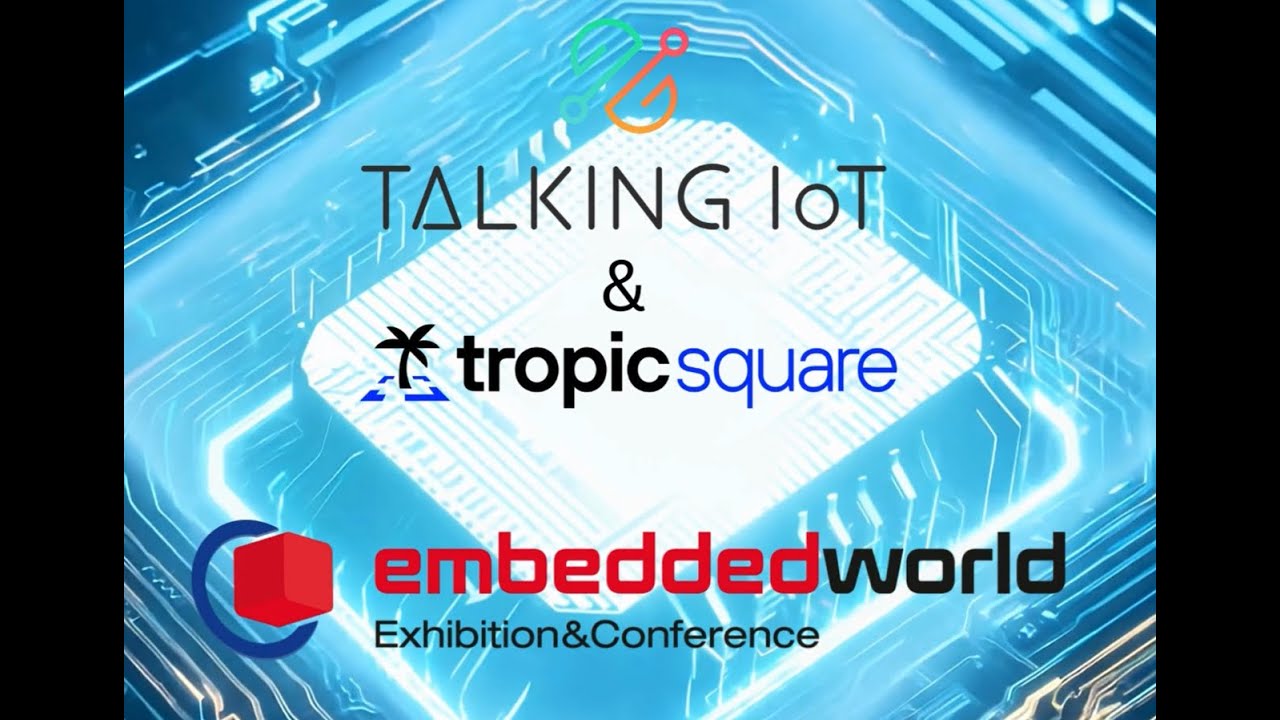 Tropic Square & Talking IoT at Embedded World 2025 - YouTube
