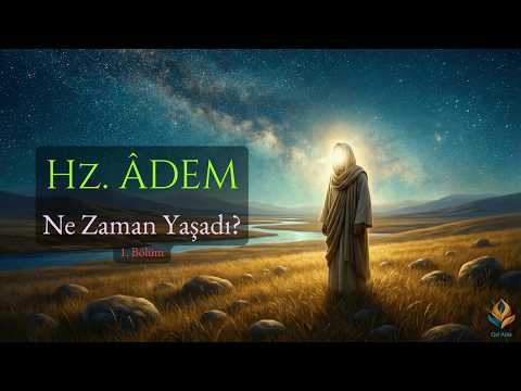 Hz. Âdem Ne Zaman Yaşadı? | İnsanın Kökeni – 1. Bölüm