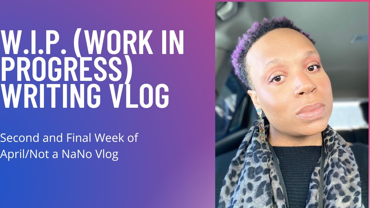 W.I.P. (Work in Progress) Writing Vlog - Second and Final Week of April ...