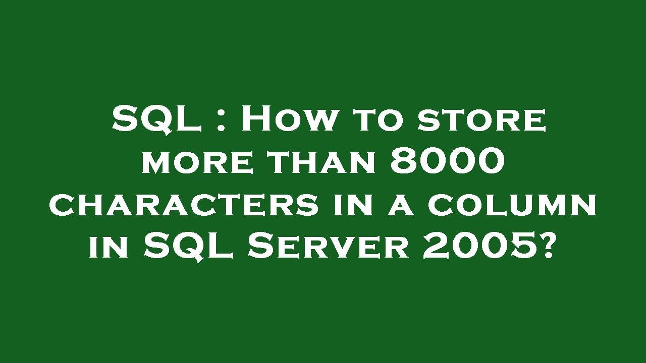 SQL How To Store More Than 8000 Characters In A Column In SQL Server sql-how-to-store-more-than-8000-characters-in-a-column-in-sql-server