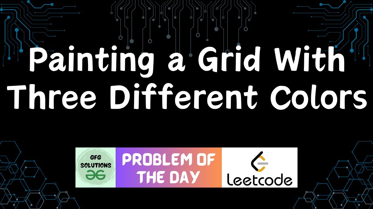 #546 Painting a Grid With Three Different Colors | Leetcode POTD | GFG ...