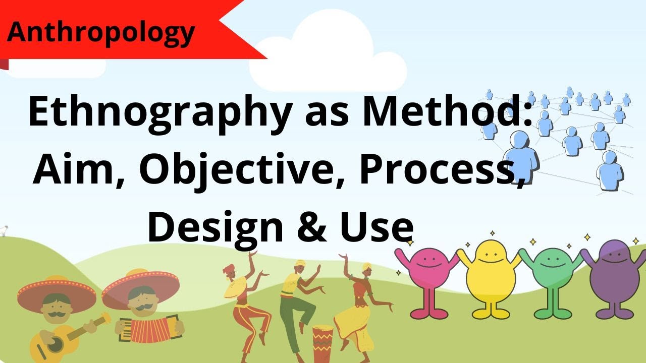 Ethnography as Method: Aim, Objective, Process, Design & Use ...