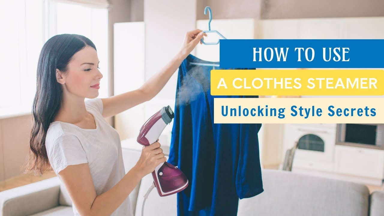 Unlocking Style Secrets: How to Use a Clothes Steamer for Perfection ...