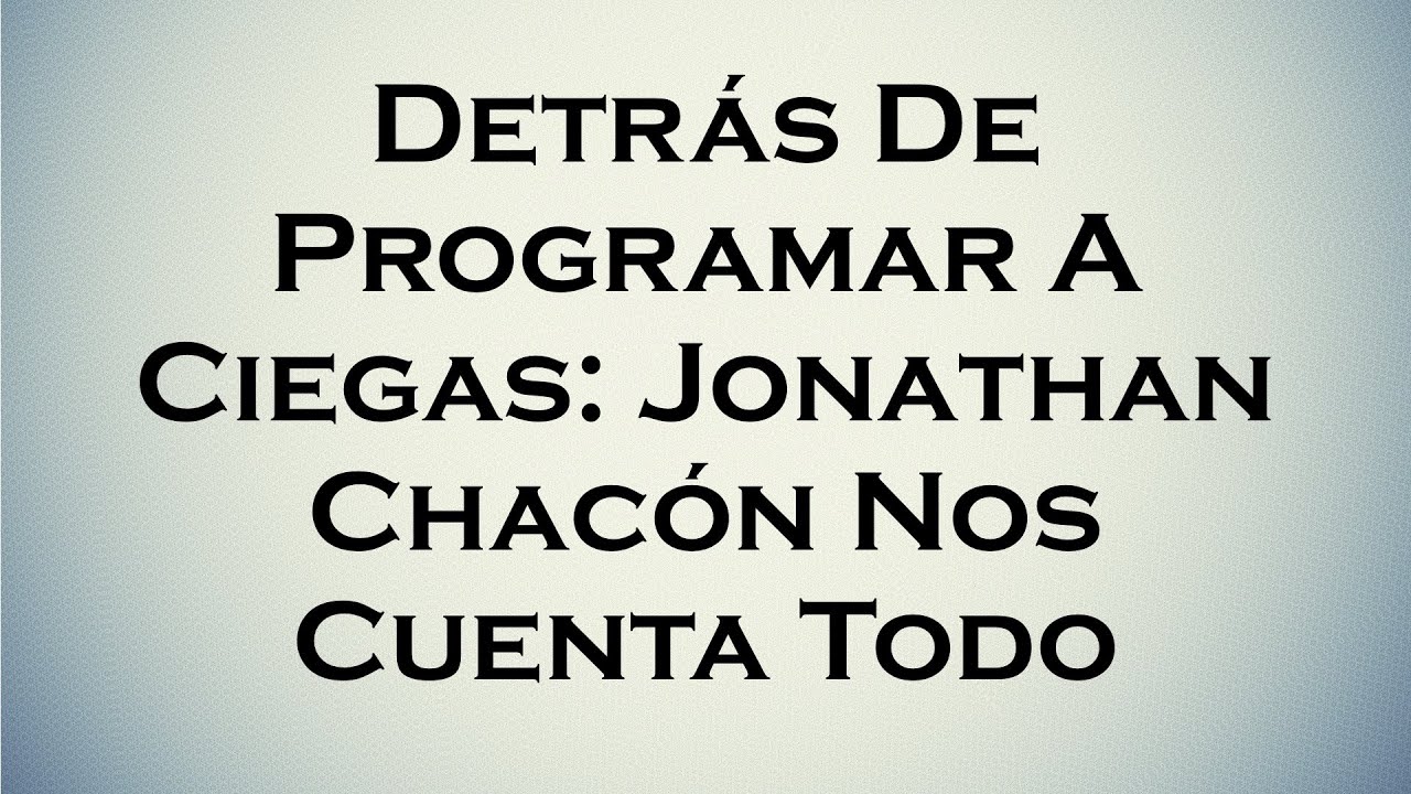 Detrás de Programar A Ciegas: Jonathan Chacón Nos Cuenta Todo - YouTube