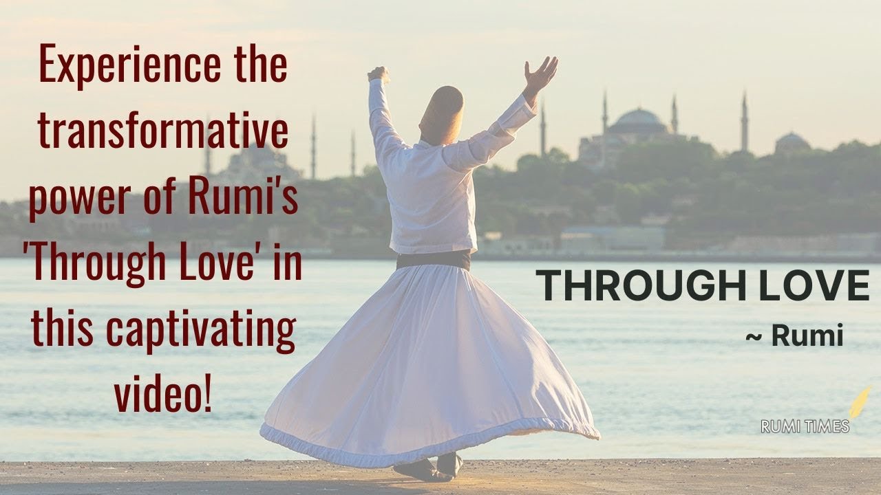 THROUGH LOVE Rumi | Unveiling Rumi's Poetic Masterpiece - YouTube