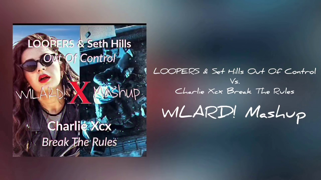 LOOPERS, Seth Hills - Out Of Control VS. Charlie Xcx - Break The Rules ...