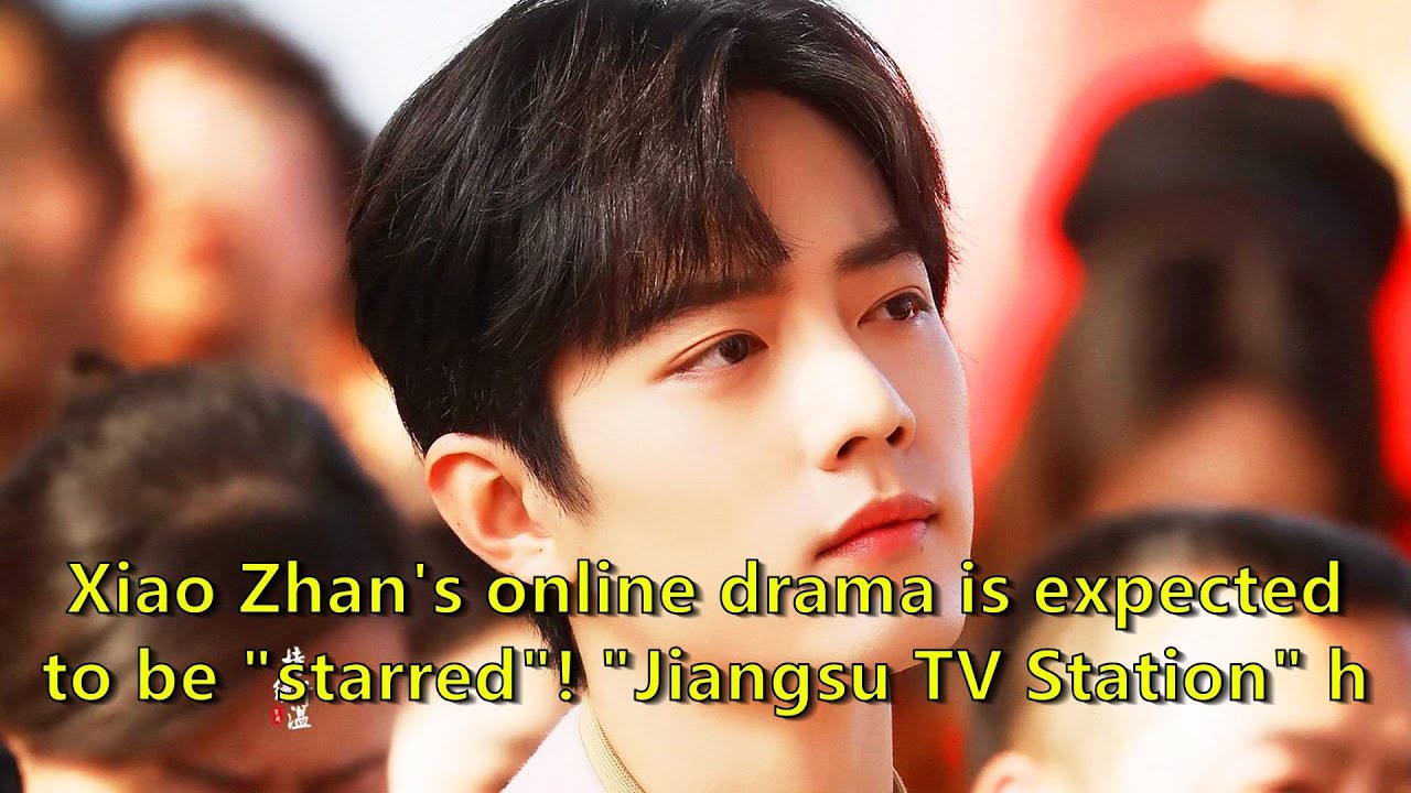 Xiao Zhan's online drama is expected to be "starred"! "Jiangsu TV ...