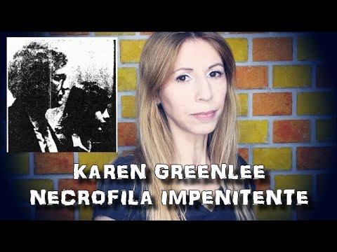KAREN GREENLEE, NECROFILA IMPENITENTE