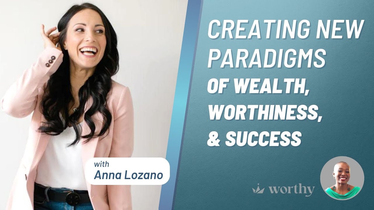 Creating New Paradigms of Wealth, Worthiness & Success with Anna Lozano ...