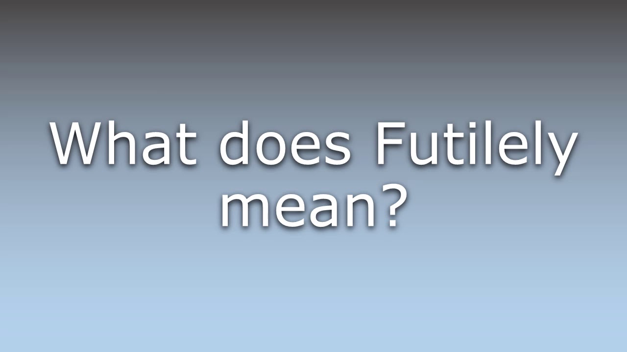 What does Futilely mean? - YouTube