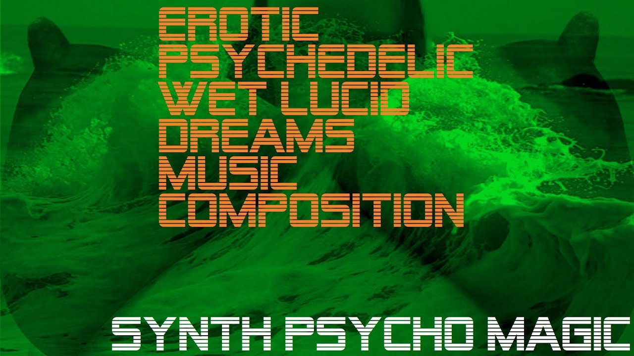 EROTIC PSYCHEDELIC WET LUCID DREAMS MUSIC COMPOSITION - YouTube