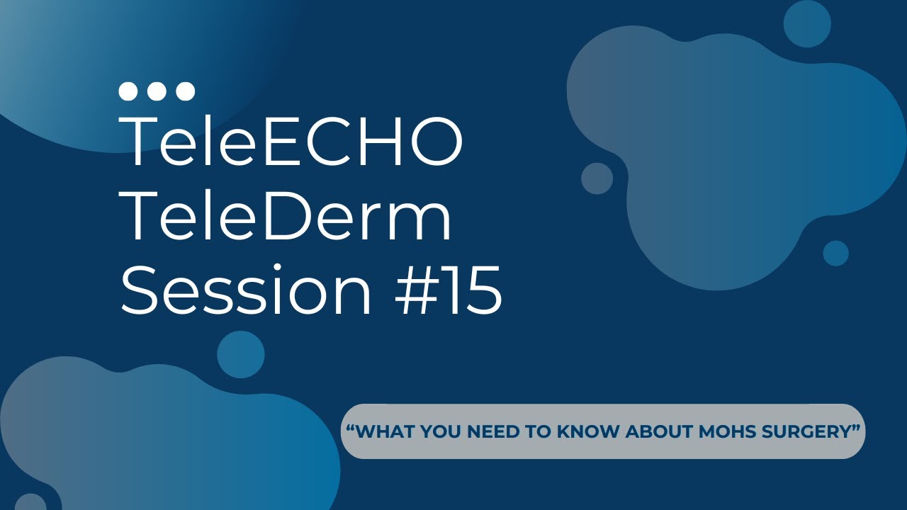 TeleECHO TeleDerm Session #15 (08/07/2023) - “What you need to know ...