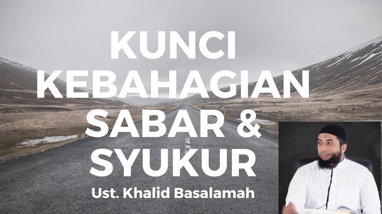 KUNCI BAHAGIA DUNIA AKHIRAT "SABAR & SYUKUR" | Ust. Khalid Basalamah ...