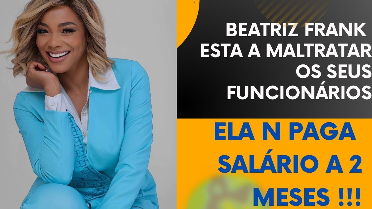 BEATRIZ FRANK NÃO ESTA A PAGAR OS TRABALHADORES|DENUNCIA DE MALTRATOS ...