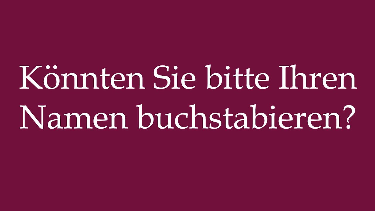 How to Pronounce ''Könnten Sie bitte Ihren Namen buchstabieren ...