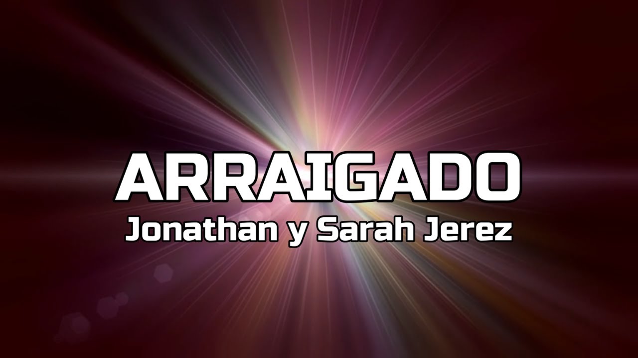 25 ARRAIGADO | Jonathan y Sarah Jerez | (Letras) #Arraigado # ...