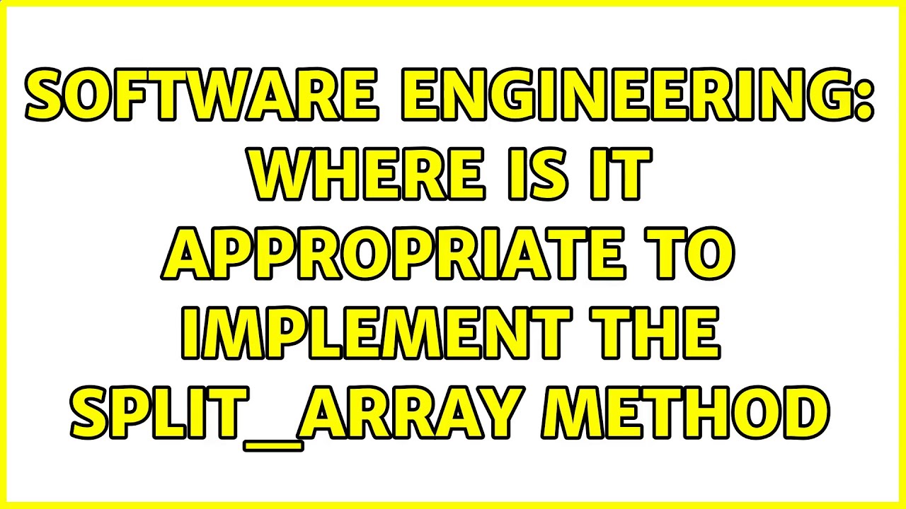 Software Engineering Where Is It Appropriate To Implement The Split Array Method Youtube
