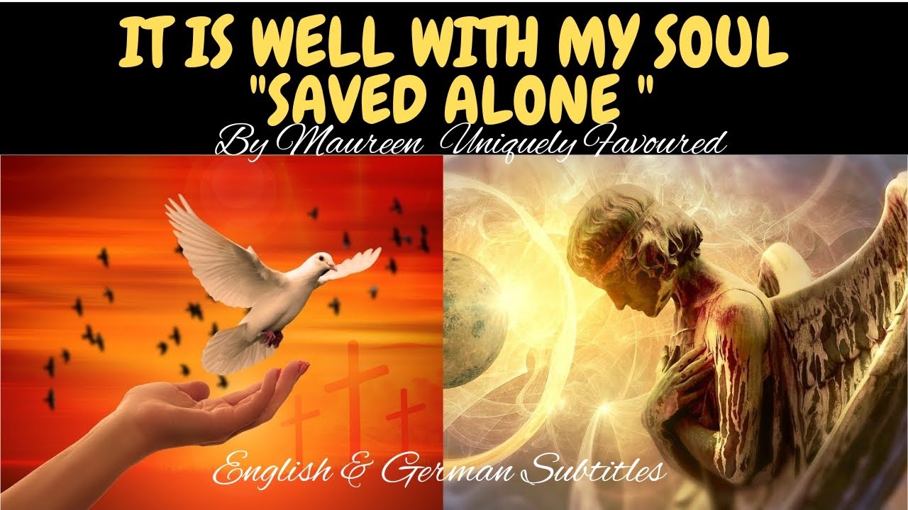 IT IS WELL WITH MY SOUL "SAVED ALONE " By Maureen Uniquely Favoured ...