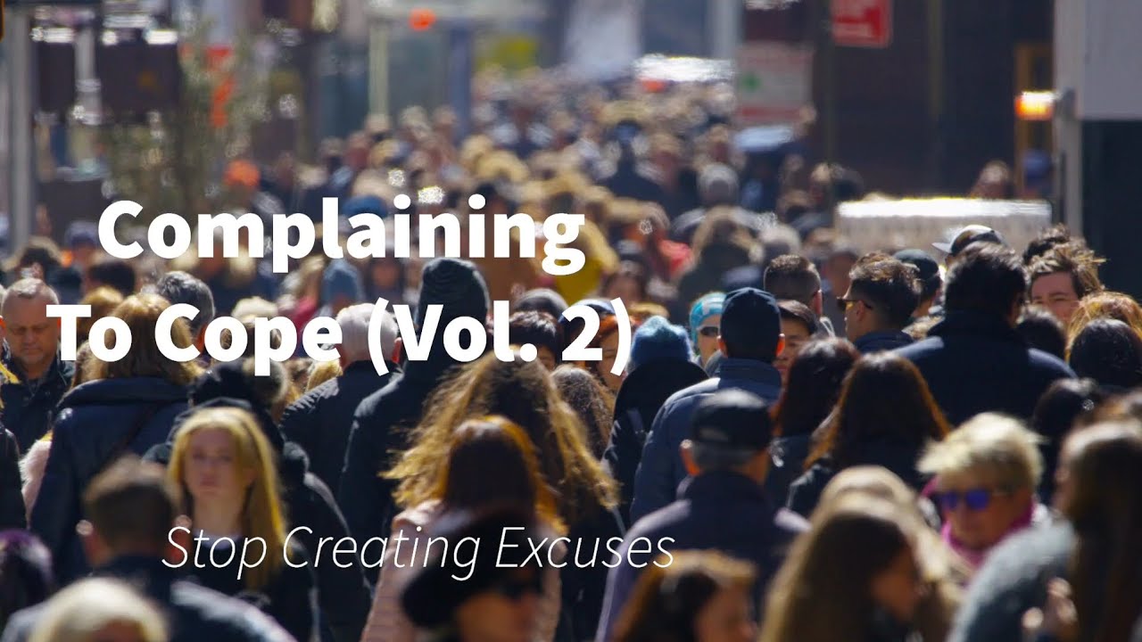 Complaining To Cope (Vol. 2) - Stop Creating Excuses - YouTube