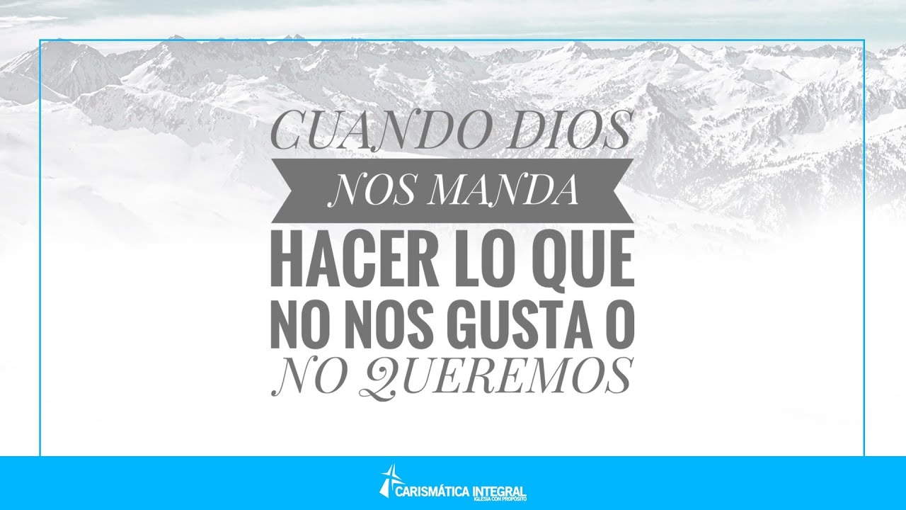 CUANDO DIOS NOS MANDA HACER LO QUE NO NOS GUSTA O NO QUEREMOS 17 MAYO ...