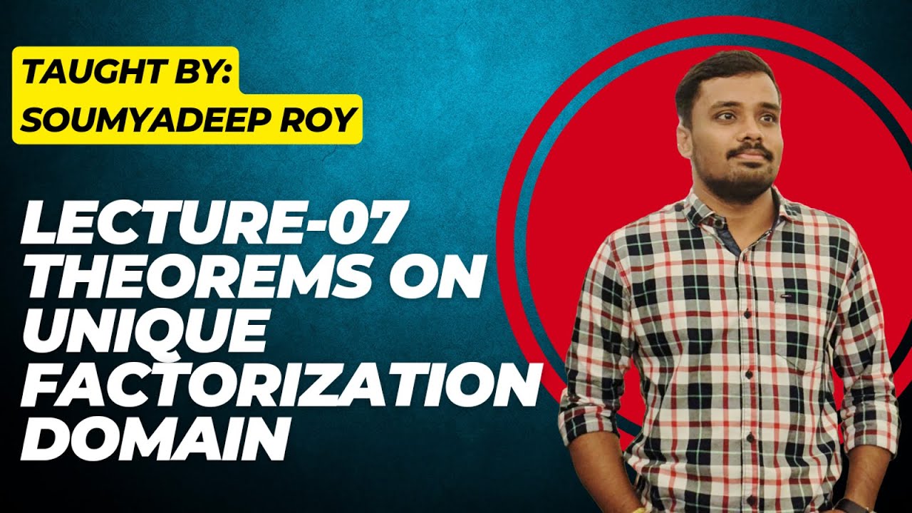 LECTURE-07 || THEOREMS ON UNIQUE FACTORIZATION DOMAIN - YouTube