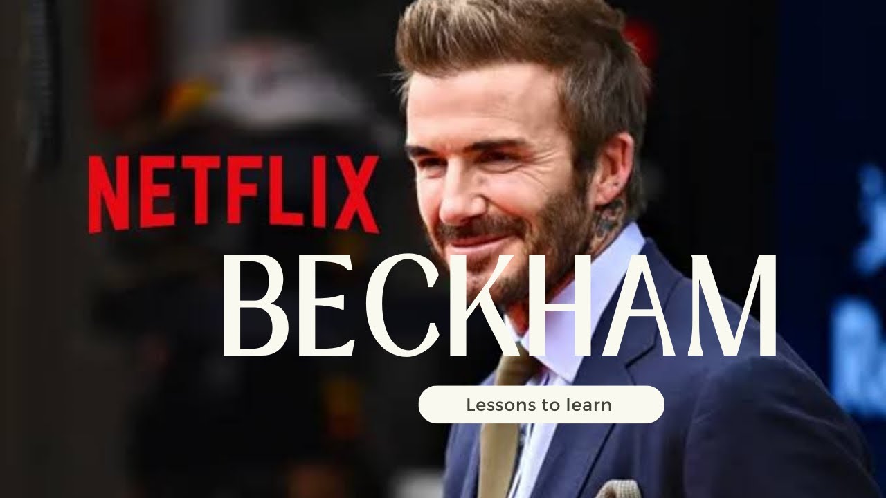 David Beckham’s Documentary: Honest thoughts and lessons to learn ...