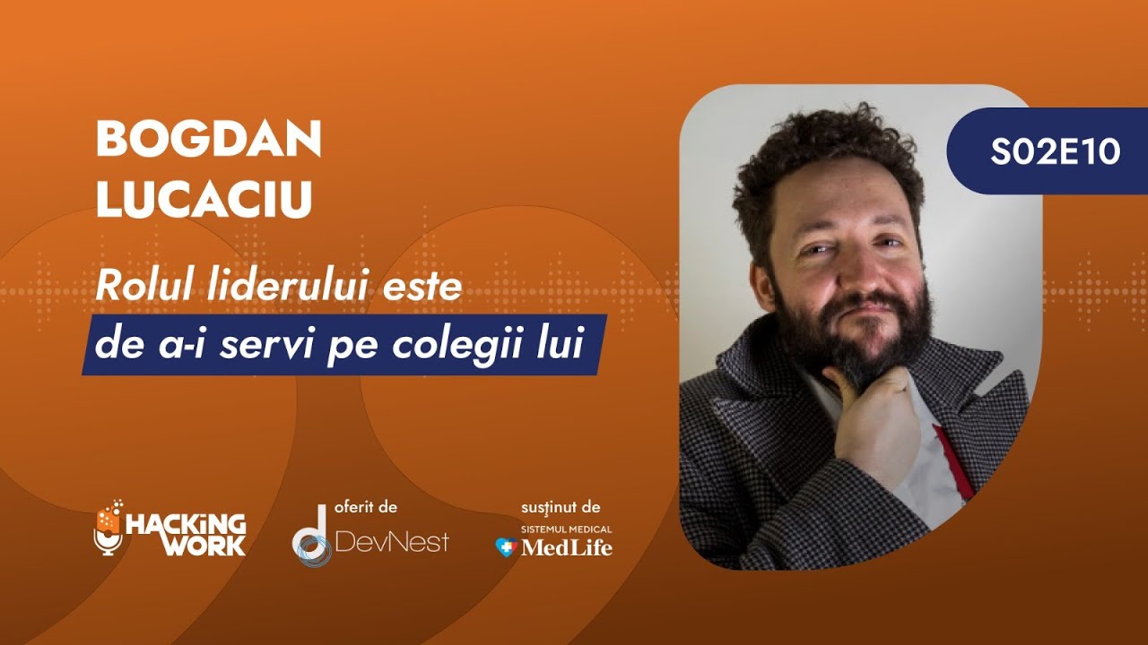 Bogdan Lucaciu - Rolul liderului este de a-i servi pe colegii lui ...