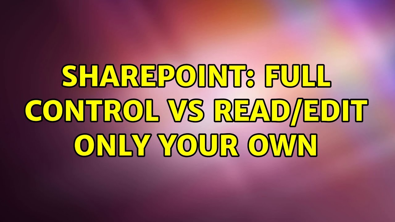 Sharepoint: Full Control vs Read/Edit only your own (2 Solutions ...