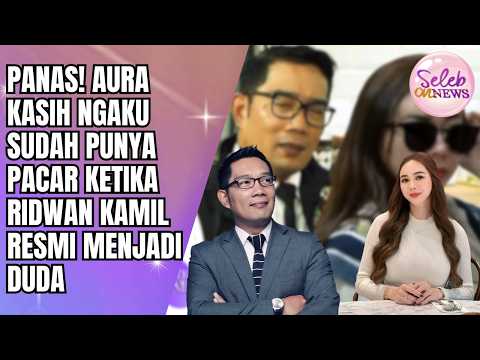 PANAS! AURA KASIH NGAKU SUDAH PUNYA PACAR KETIKA RIDWAN KAMIL RESMI MENJADI DUDA - SELEB ON NEWS