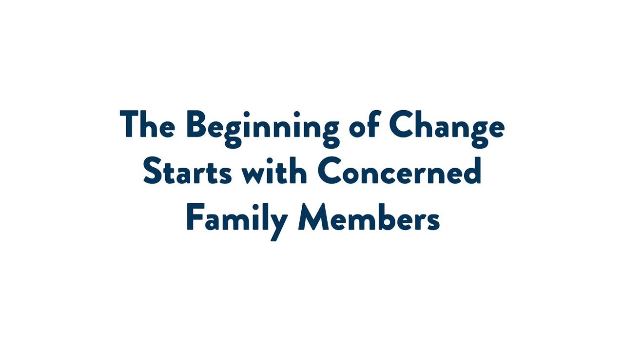 The Beginning of Change Starts with Concerned Family Members - YouTube
