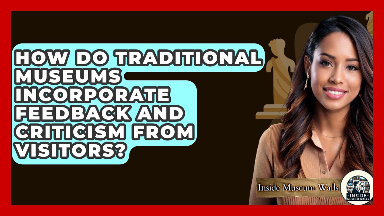 How Do Traditional Museums Incorporate Feedback and Criticism from ...