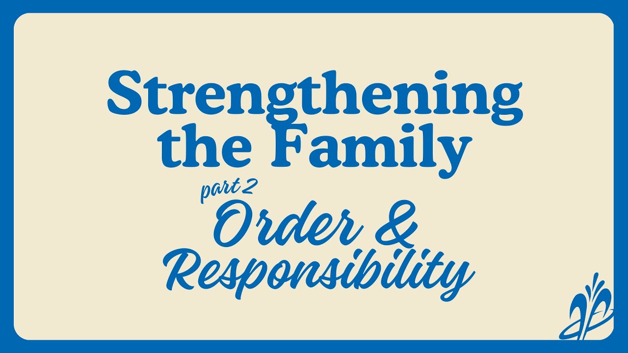 Strengthening The Family Part 2: Order & Responsibility - YouTube