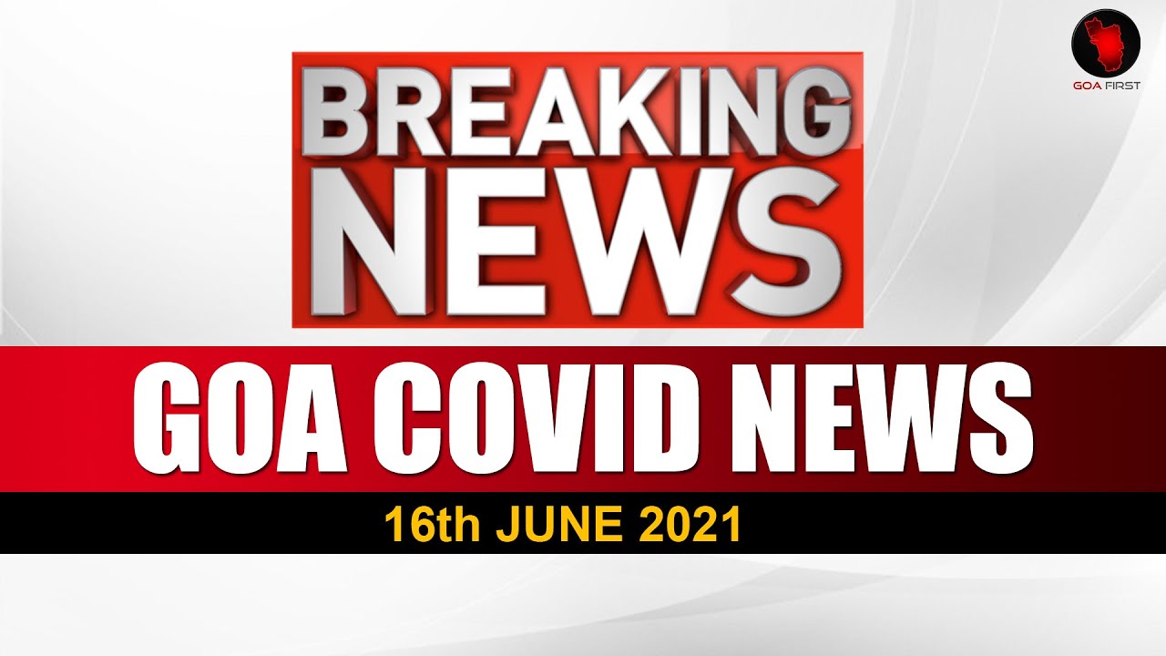 GOA BREAKING NEWS : Goa Covid 19 Status Today | 16th june 2021 | goa ...