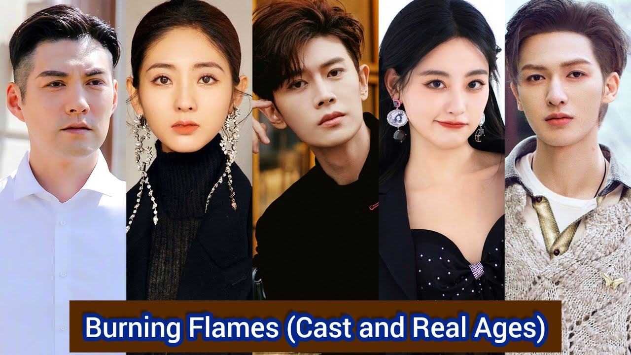 Burning Flames (2024) | Cast and Real Ages |Ren Jia Lun, Xing Fei, Zhu Xu Dan, Yan Yi Kuan ...