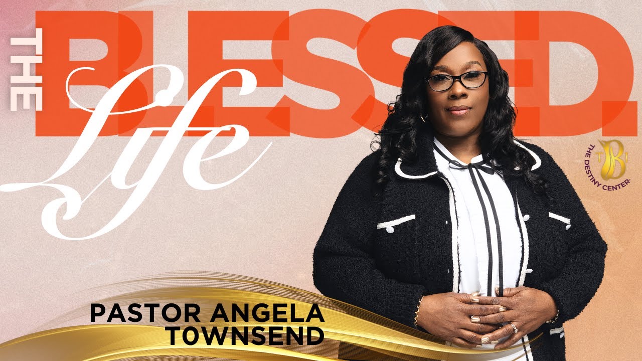 The Blessed Life Series | Pastor Angela Townsend | TBI The Destiny ...