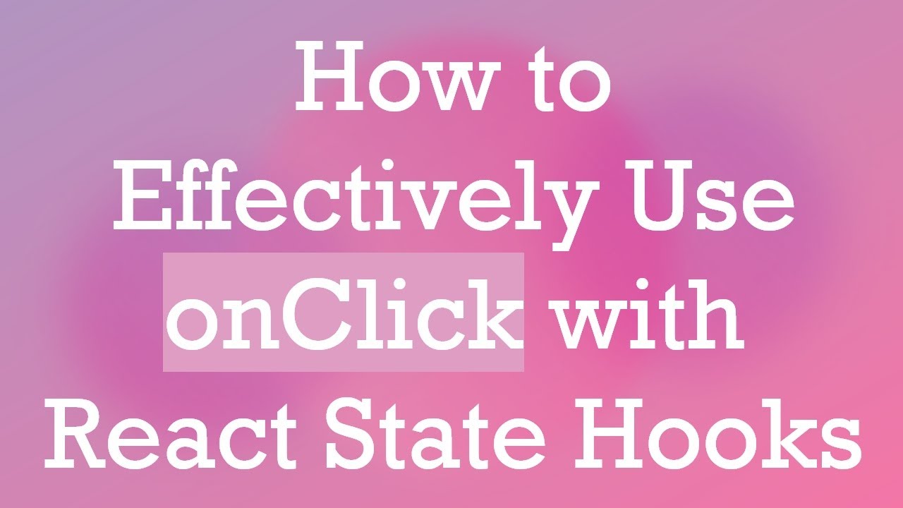 How to Effectively Use onClick with React State Hooks - YouTube